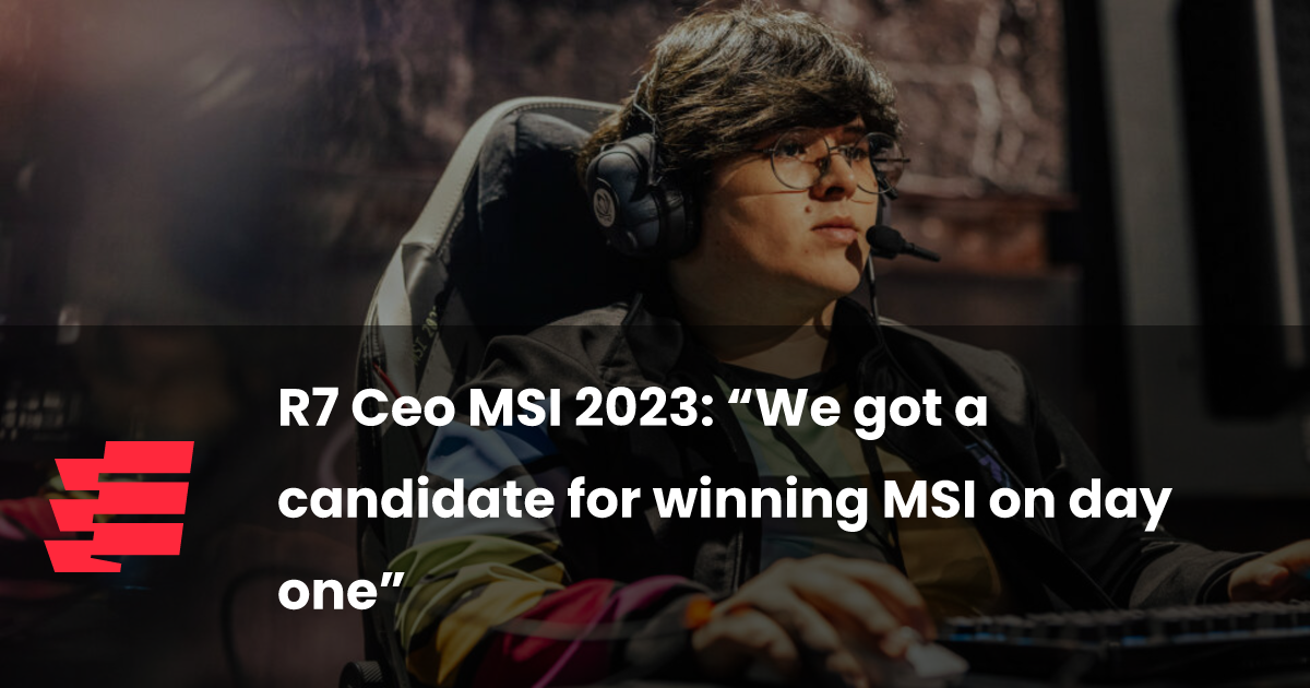 R7 Ceo MSI 2023: “We got a candidate for winning MSI on day one ...