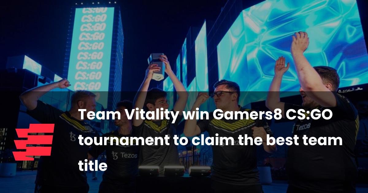 Team Vitality win Gamers8 CS:GO tournament to claim the best team title | esports.gg