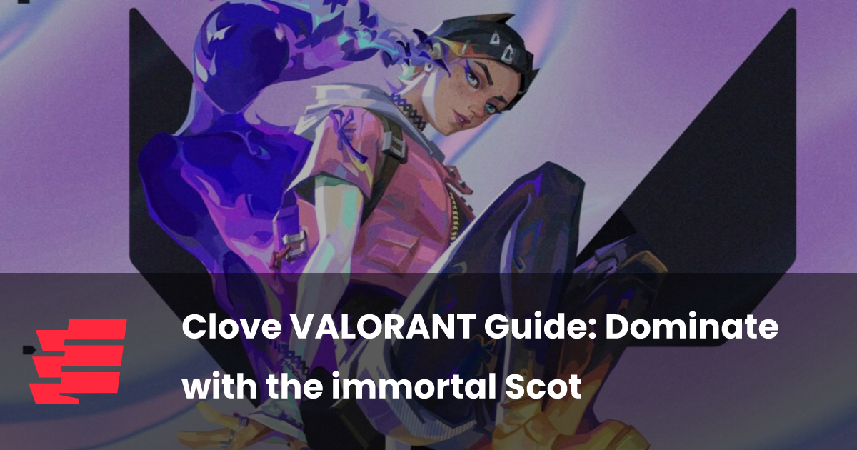 Clove VALORANT Guide: Dominate with the immortal Scot | esports.gg