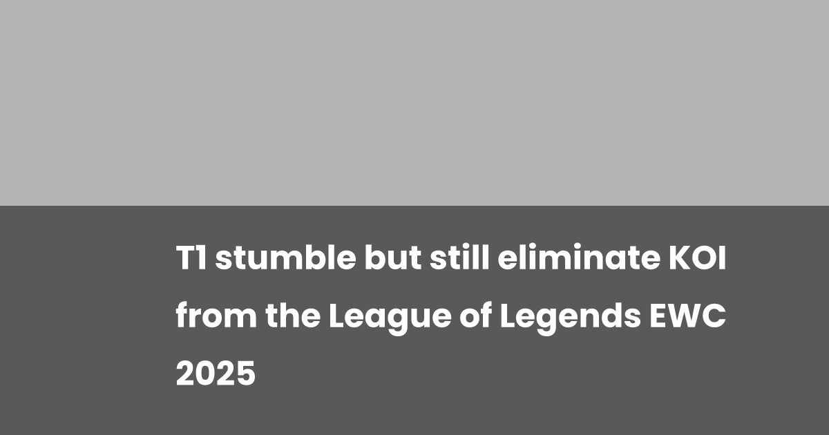 T1 stumble but still eliminate KOI from the League of Legends EWC 2025 | esports.gg